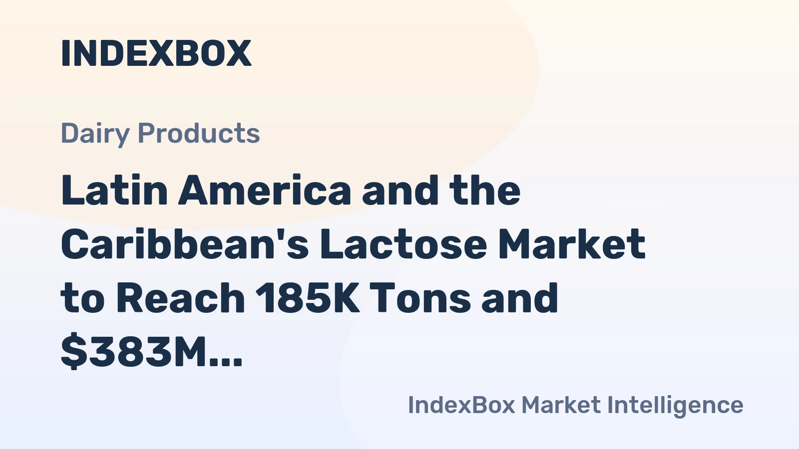 Latin America and the Caribbean's Lactose Market to Reach 185K Tons and $383M