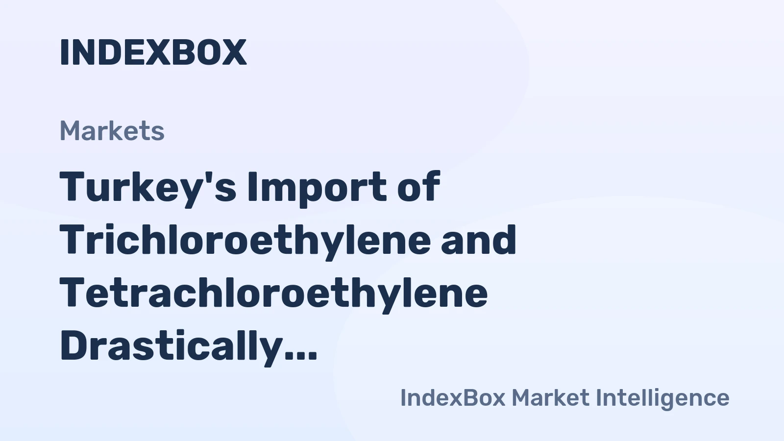 Turkey's Import of Trichloroethylene and Tetrachloroethylene Drastically Declines to $10M in 2024