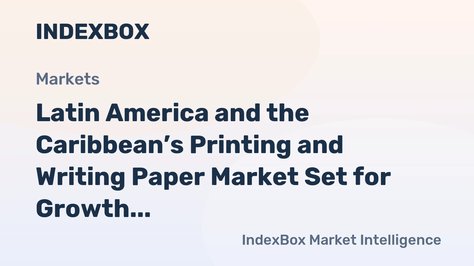 Latin America and the Caribbean’s Printing and Writing Paper Market Set for Growth to 4.5 Million Tons and $5.7 Billion