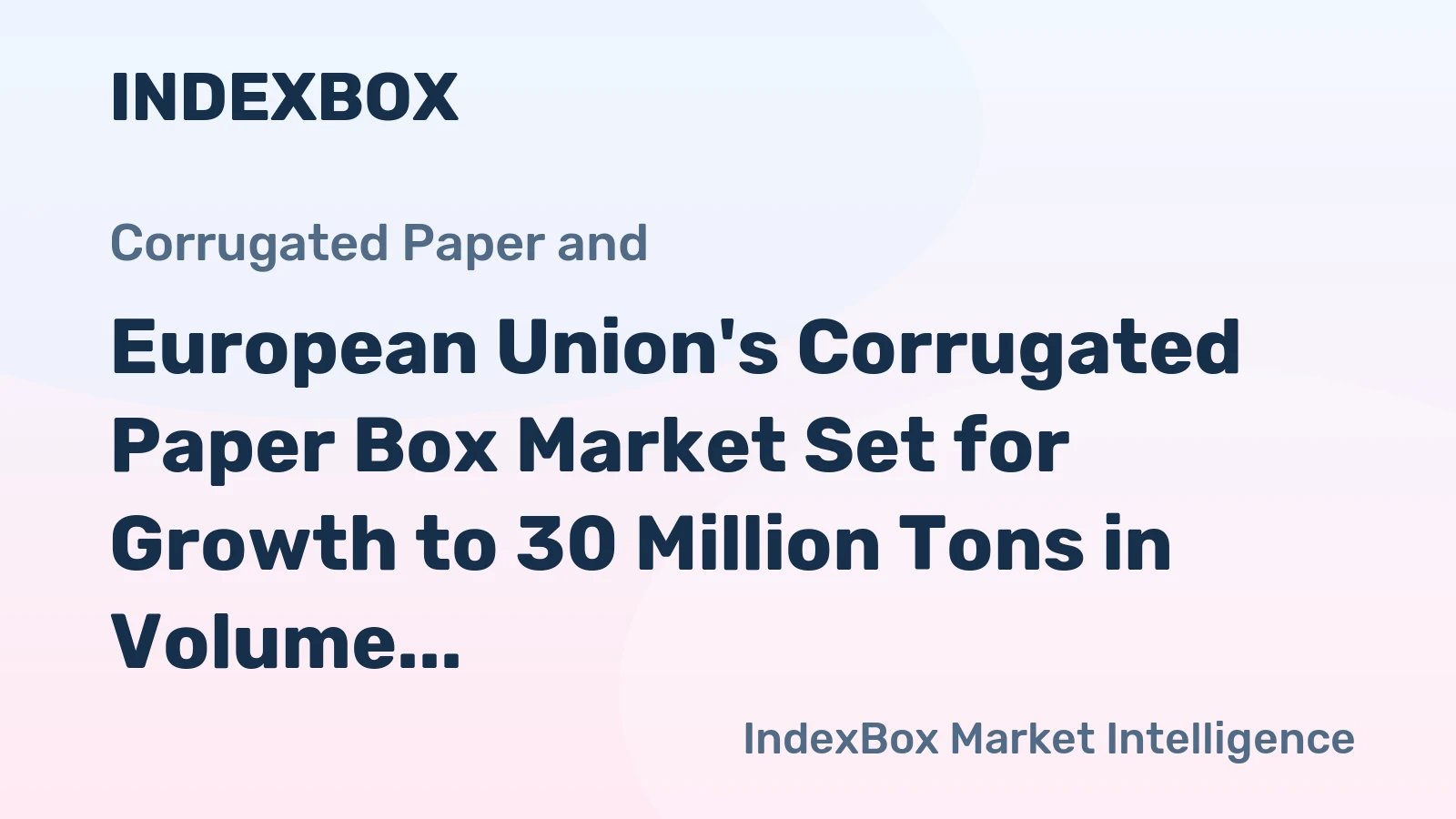 European Union's Corrugated Paper Box Market Set for Growth to 30 Million Tons in Volume and $57 Billion in Value