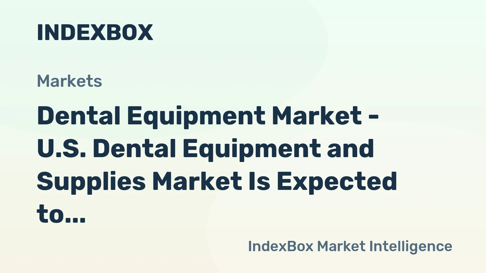 Dental Equipment Market - U.S. Dental Equipment and Supplies Market Is Expected to Accelerate, Amid Strong Consumer Healthcare Spending and Housing Starts