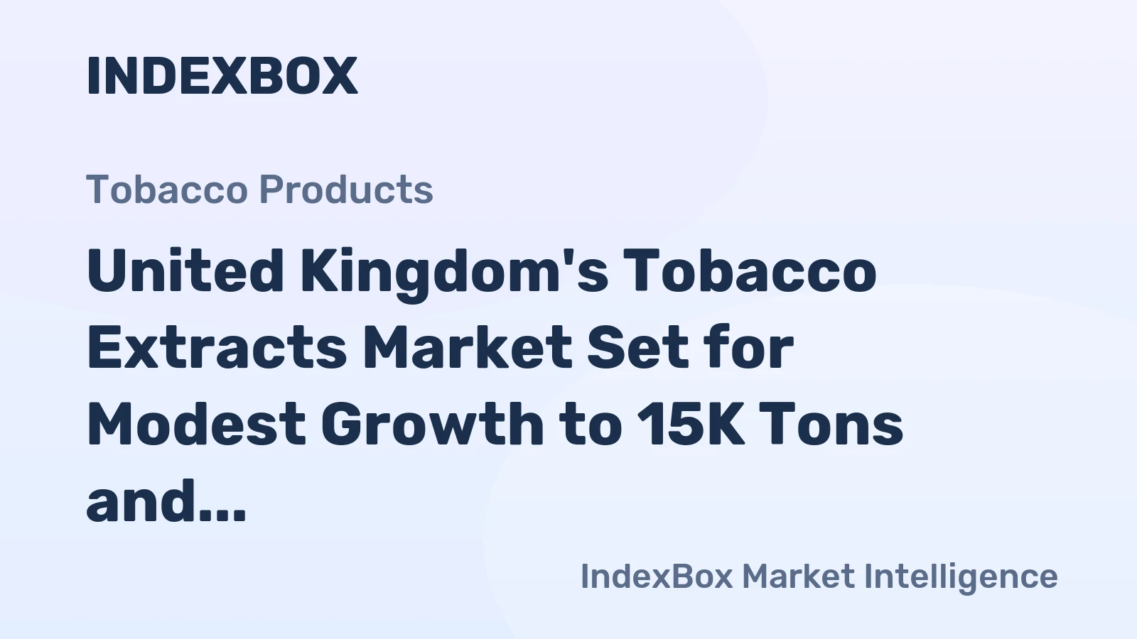 United Kingdom's Tobacco Extracts Market Set for Modest Growth to 15K Tons and $562M