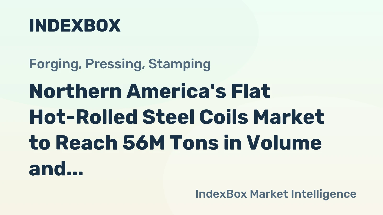 Northern America's Flat Hot-Rolled Steel Coils Market to Reach 56M Tons in Volume and $43B in Value