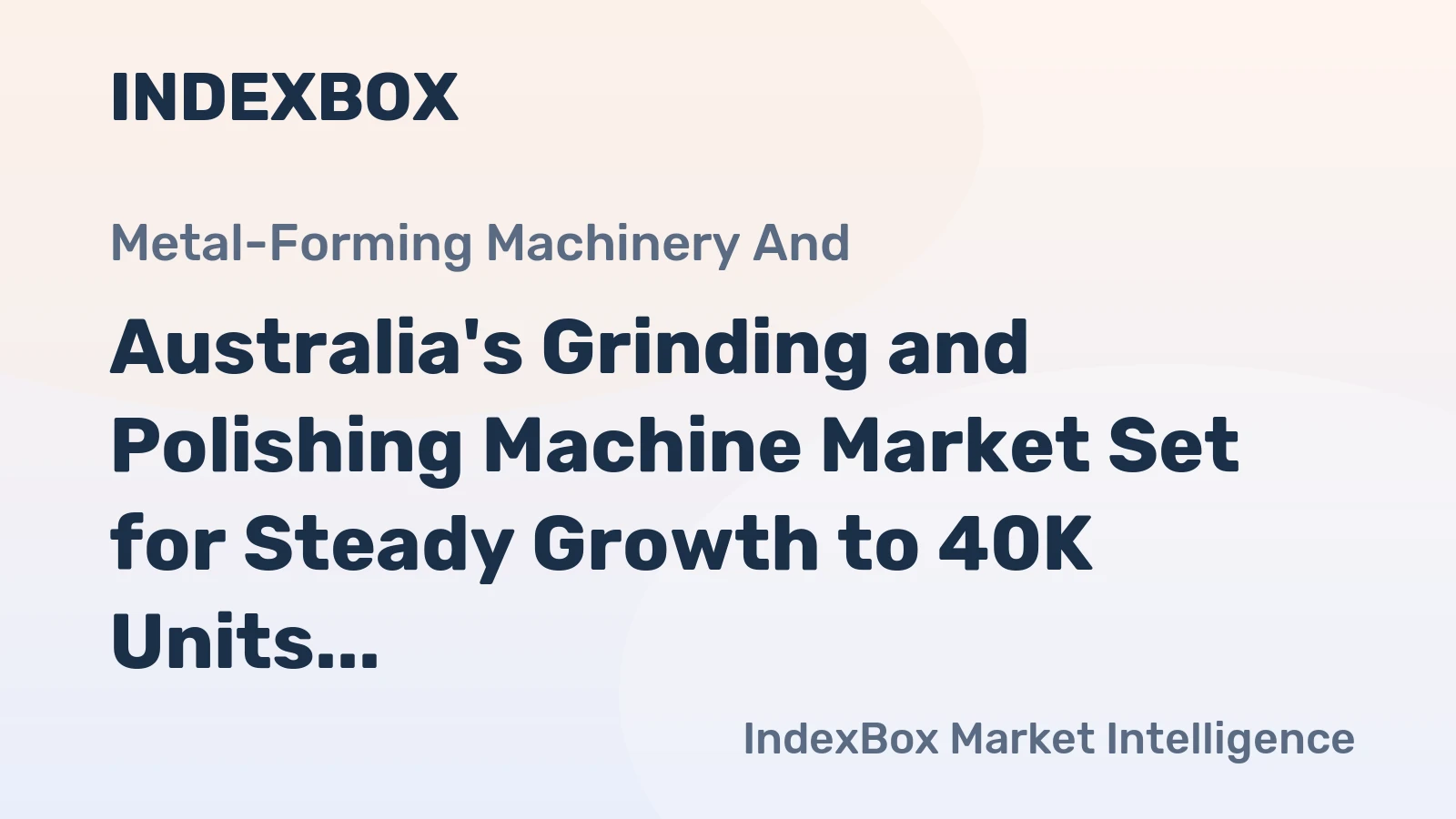 Australia's Grinding and Polishing Machine Market Set for Steady Growth to 40K Units and $9M Value