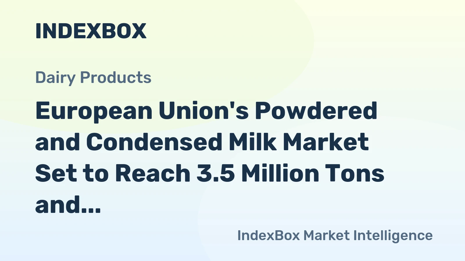 European Union's Powdered and Condensed Milk Market Set to Reach 3.5 Million Tons and $9.8 Billion