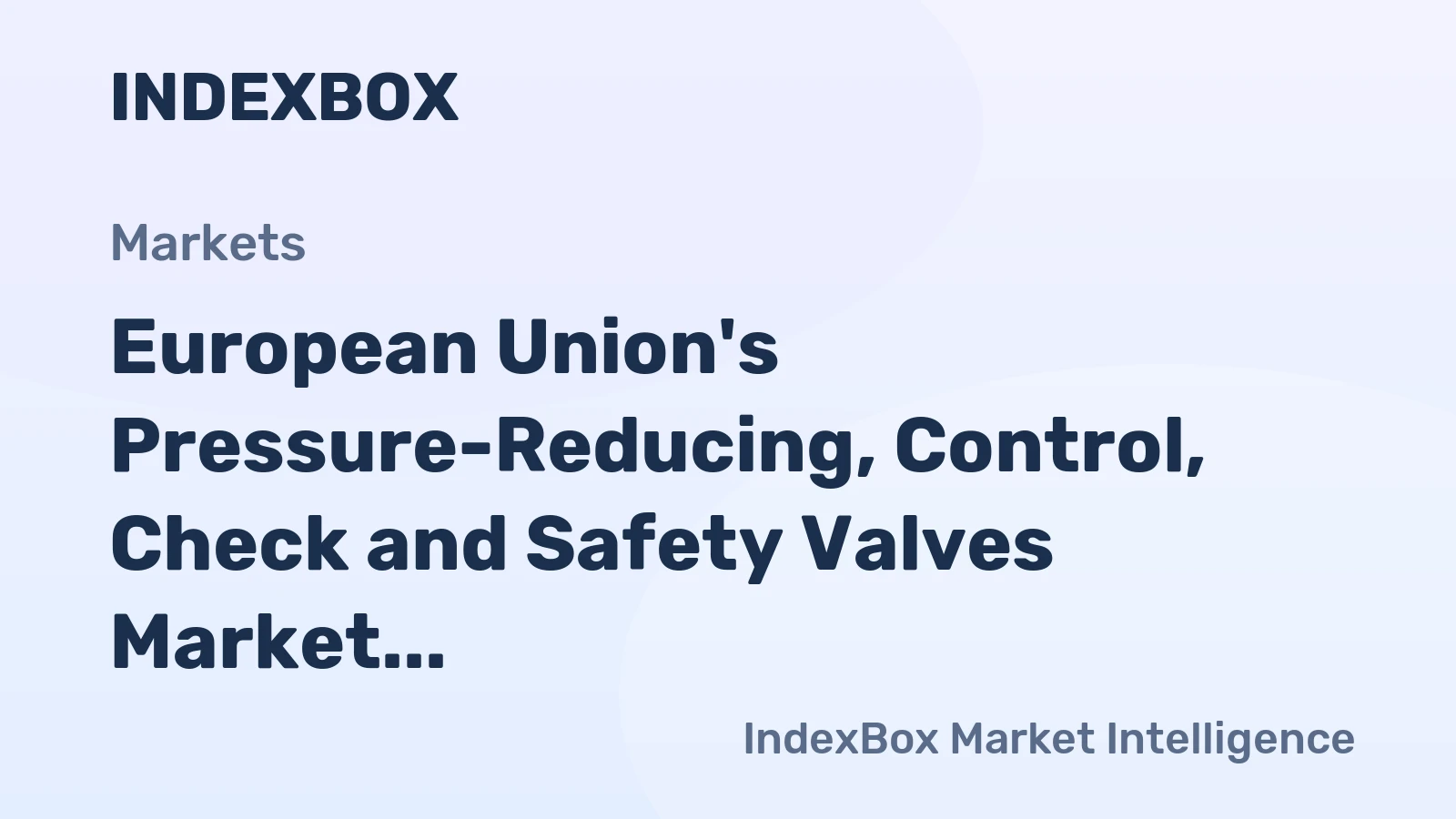 European Union's Pressure-Reducing, Control, Check and Safety Valves Market to See Modest Growth with CAGR of +1.4%