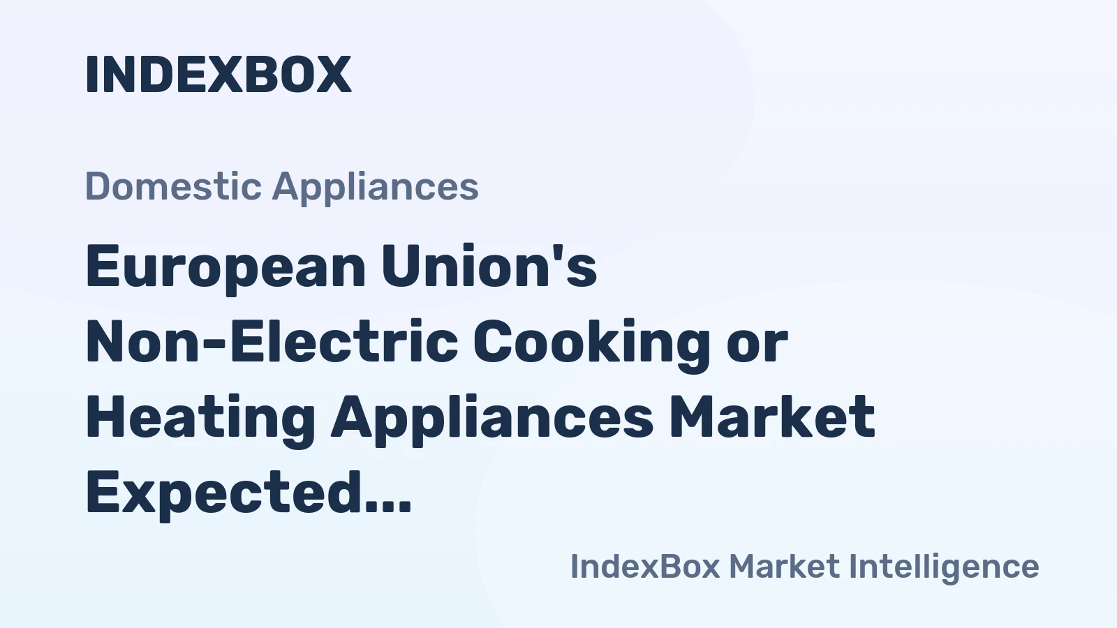 European Union's Non-Electric Cooking or Heating Appliances Market Expected to See Continued Growth with CAGR of +1.6%
