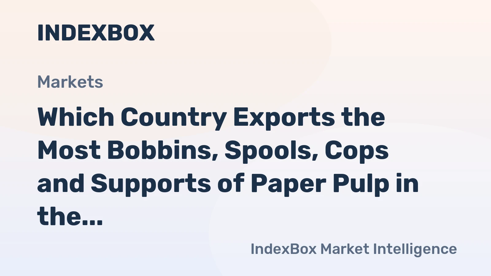 Which Country Exports the Most Bobbins, Spools, Cops and Supports of Paper Pulp in the World?