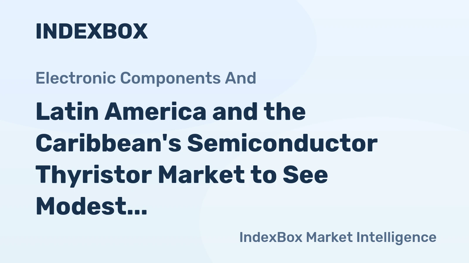 Latin America and the Caribbean's Semiconductor Thyristor Market to See Modest Growth With a +0.9% Value CAGR