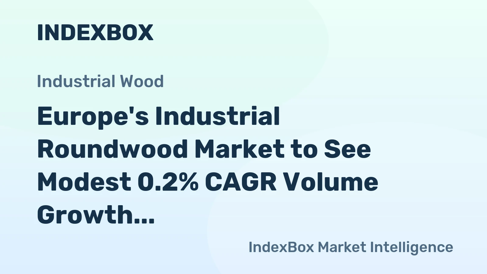 Europe's Industrial Roundwood Market to See Modest 0.2% CAGR Volume Growth Amid 2024 Contraction