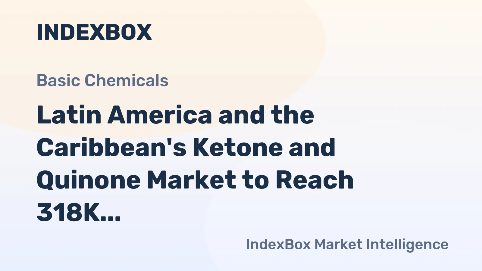 Latin America and the Caribbean's Ketone and Quinone Market to Reach 318K Tons and $1 Billion