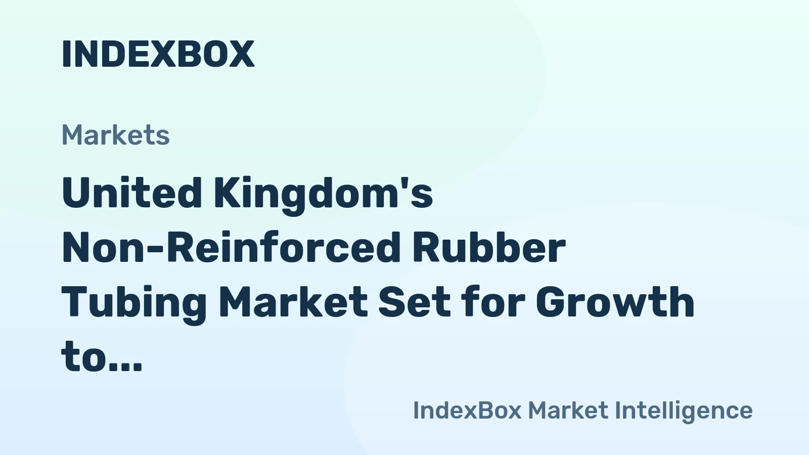 United Kingdom's Non-Reinforced Rubber Tubing Market Set for Growth to 51K Tons and $756M