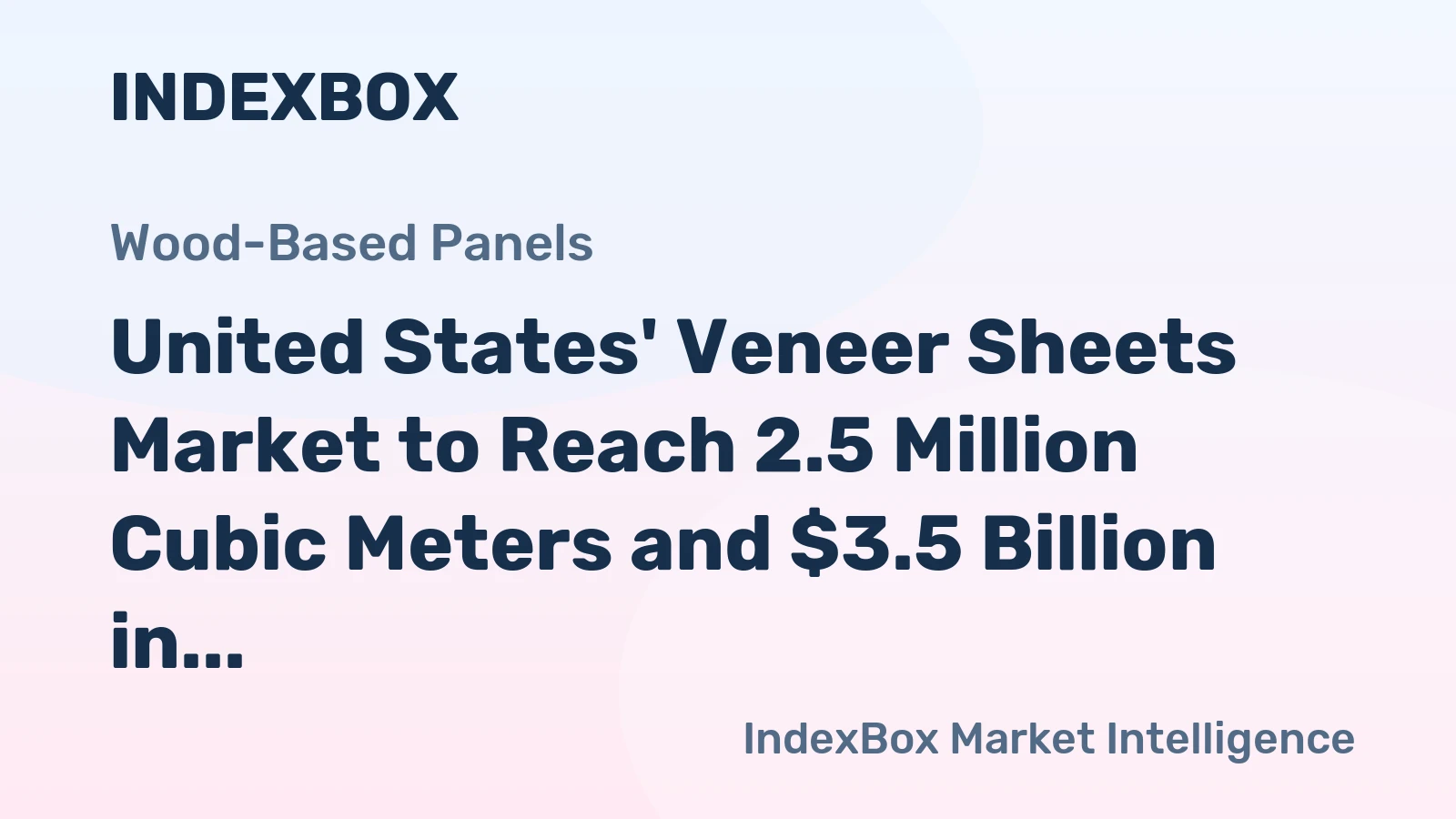 United States' Veneer Sheets Market to Reach 2.5 Million Cubic Meters and $3.5 Billion in Value