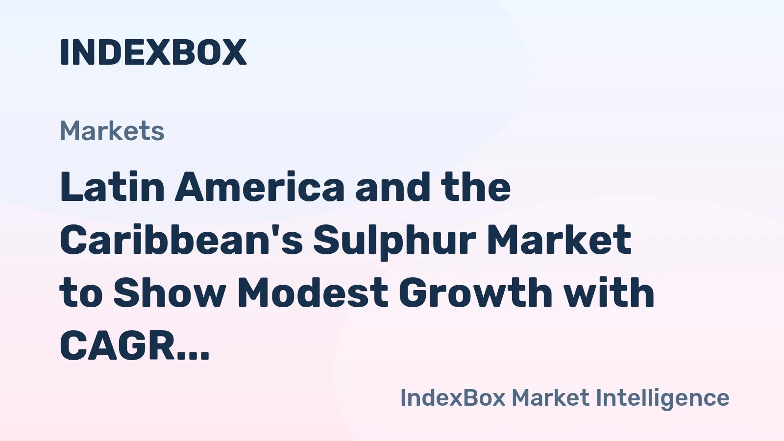 Latin America and the Caribbean's Sulphur Market to Show Modest Growth with CAGR of +0.3%