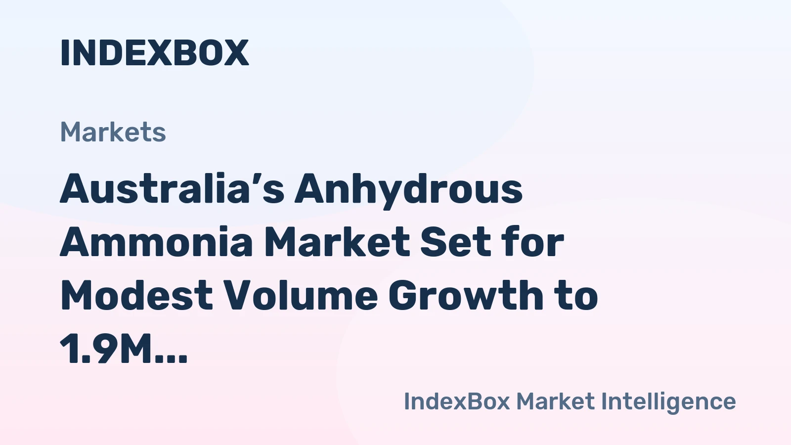 Australia’s Anhydrous Ammonia Market Set for Modest Volume Growth to 1.9M Tons and Strong Value Increase to $1.1B by 2035