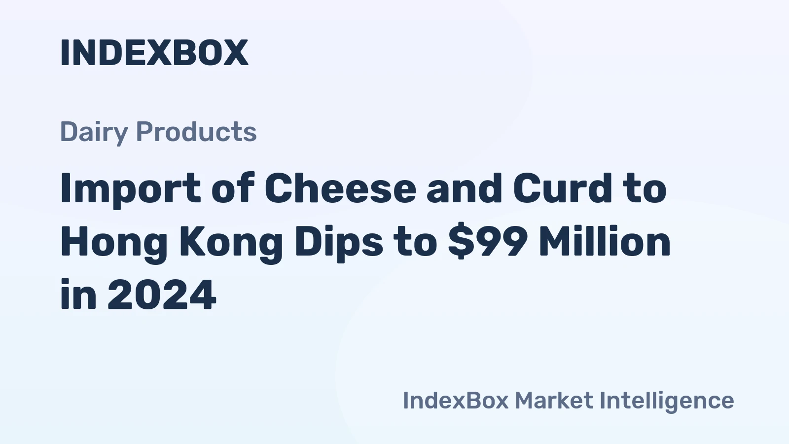 Import of Cheese and Curd to Hong Kong Dips to $99 Million in 2024