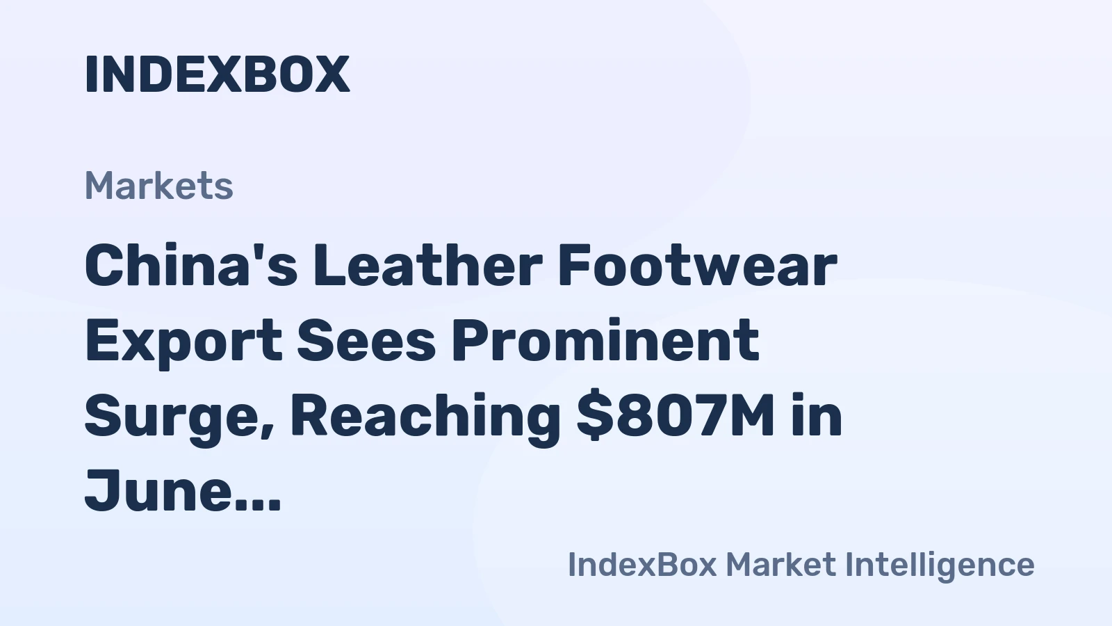 China's Leather Footwear Export Sees Prominent Surge, Reaching $807M in June 2023