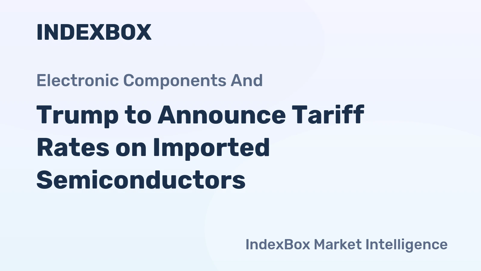 Trump to Announce Tariff Rates on Imported Semiconductors