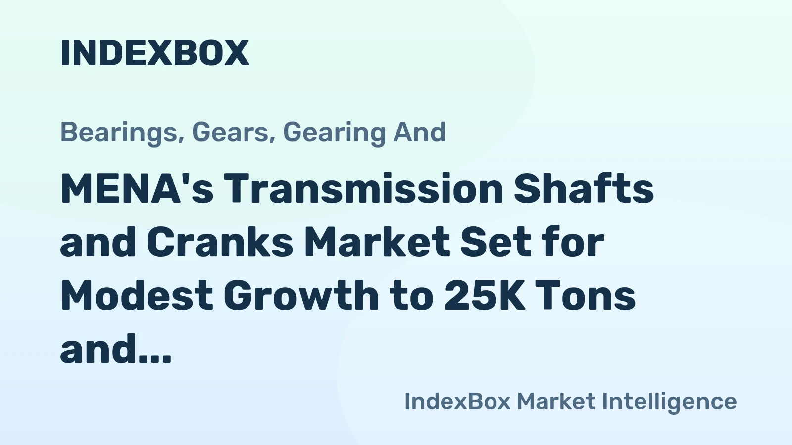 MENA's Transmission Shafts and Cranks Market Set for Modest Growth to 25K Tons and $445M After 2024 Contraction