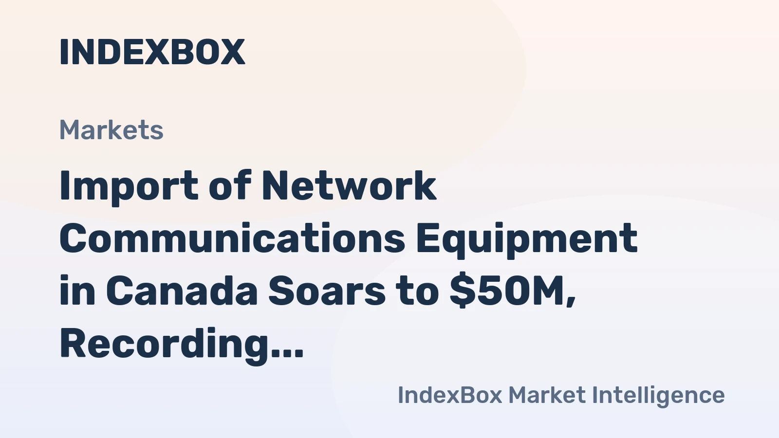 Import of Network Communications Equipment in Canada Soars to $50M, Recording a 37% Surge in September 2023