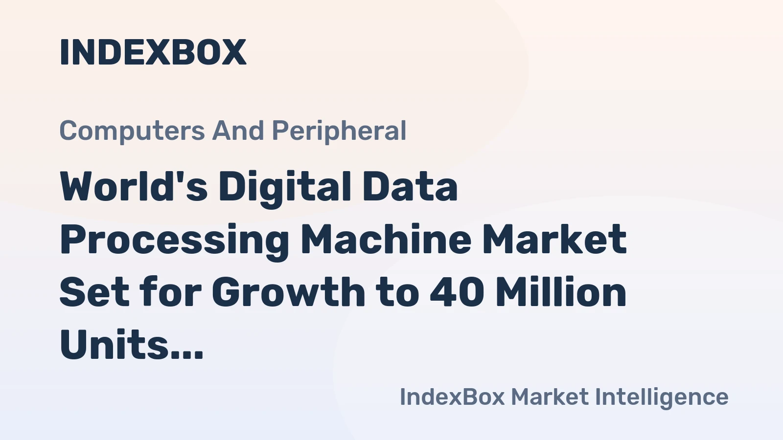 World's Digital Data Processing Machine Market Set for Growth to 40 Million Units and $379.9 Billion