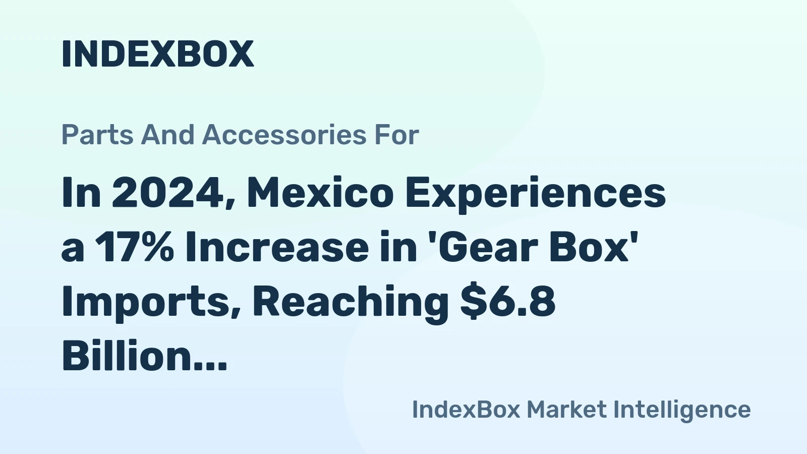 In 2024, Mexico Experiences a 17% Increase in 'Gear Box' Imports, Reaching $6.8 Billion