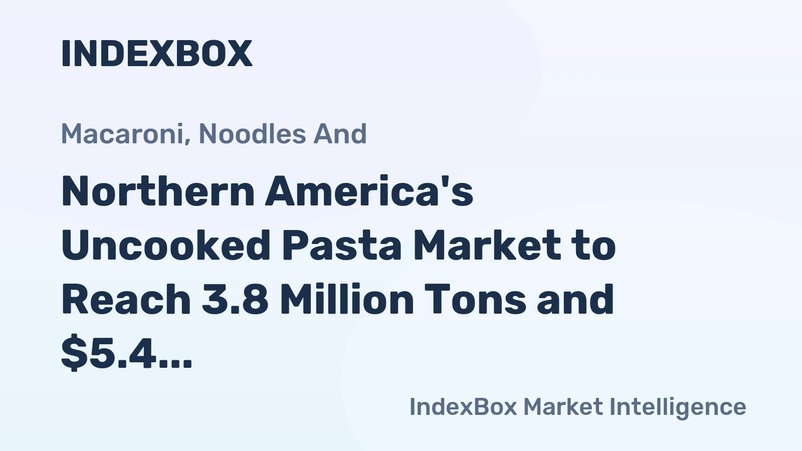 Northern America's Uncooked Pasta Market to Reach 3.8 Million Tons and $5.4 Billion