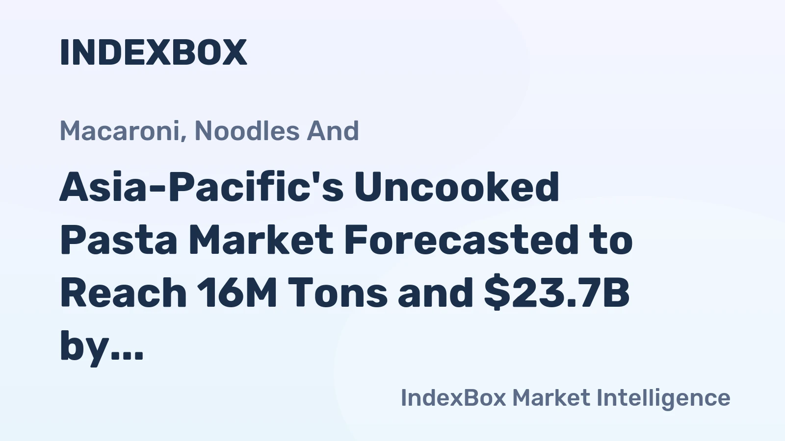 Asia-Pacific's Uncooked Pasta Market Forecasted to Reach 16M Tons and $23.7B by 2035