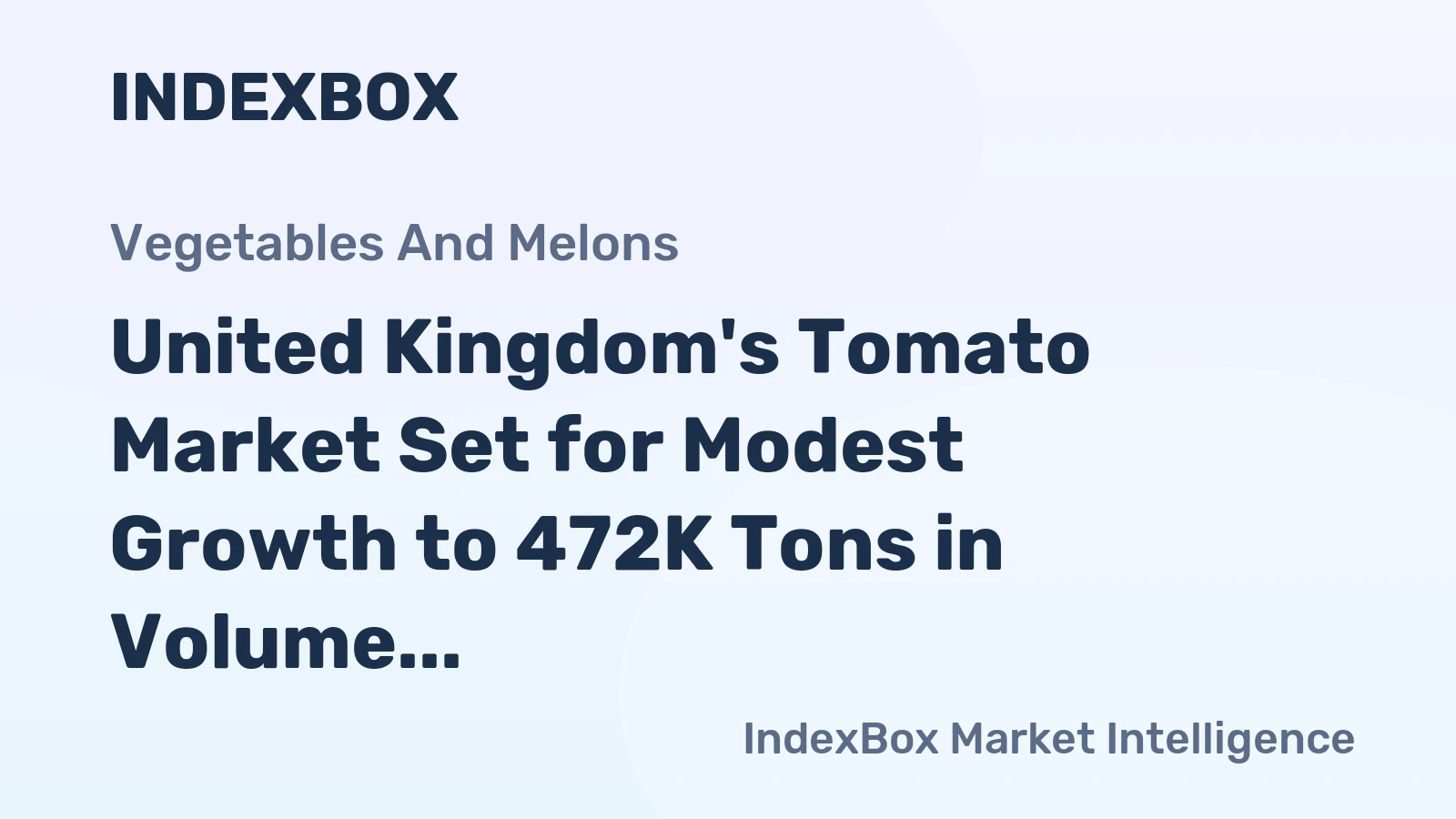 United Kingdom's Tomato Market Set for Modest Growth to 472K Tons in Volume and $1.1 Billion in Value