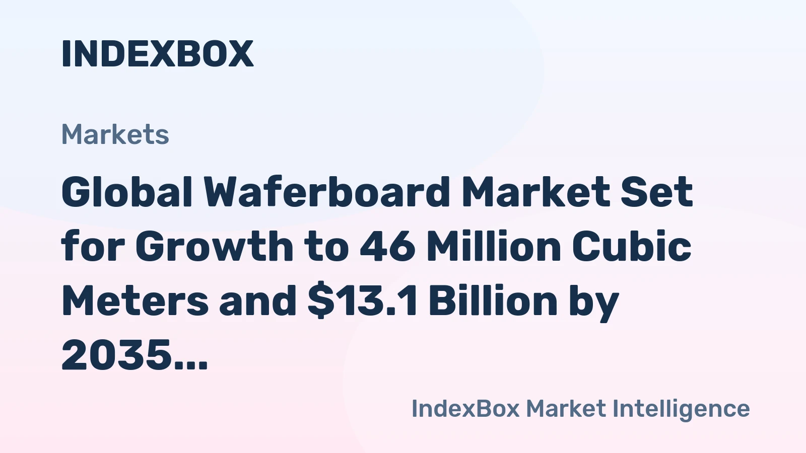Global Waferboard Market Set for Growth to 46 Million Cubic Meters and $13.1 Billion by 2035