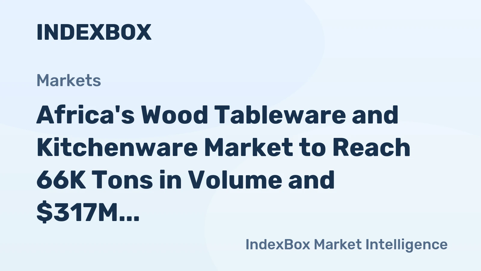 Africa's Wood Tableware and Kitchenware Market to Reach 66K Tons in Volume and $317M in Value by 2035