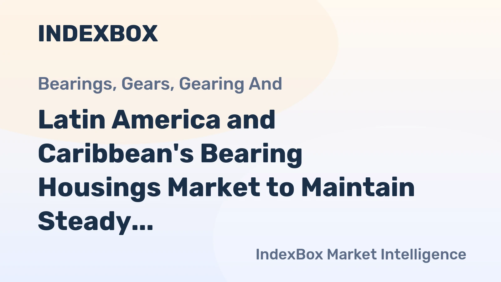 Latin America and Caribbean's Bearing Housings Market to Maintain Steady Growth with +1.6% CAGR