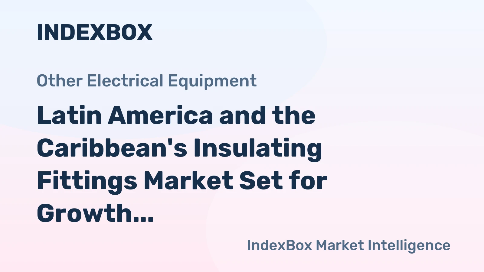 Latin America and the Caribbean's Insulating Fittings Market Set for Growth to 38K Tons and $1.2 Billion