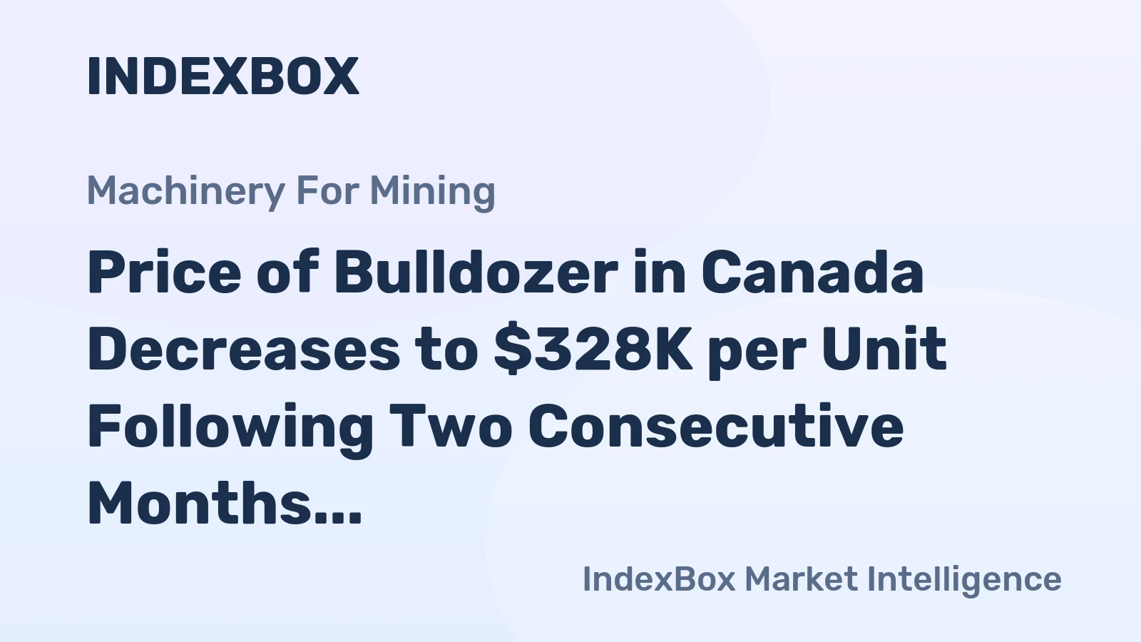 Price of Bulldozer in Canada Decreases to $328K per Unit Following Two Consecutive Months of Decline