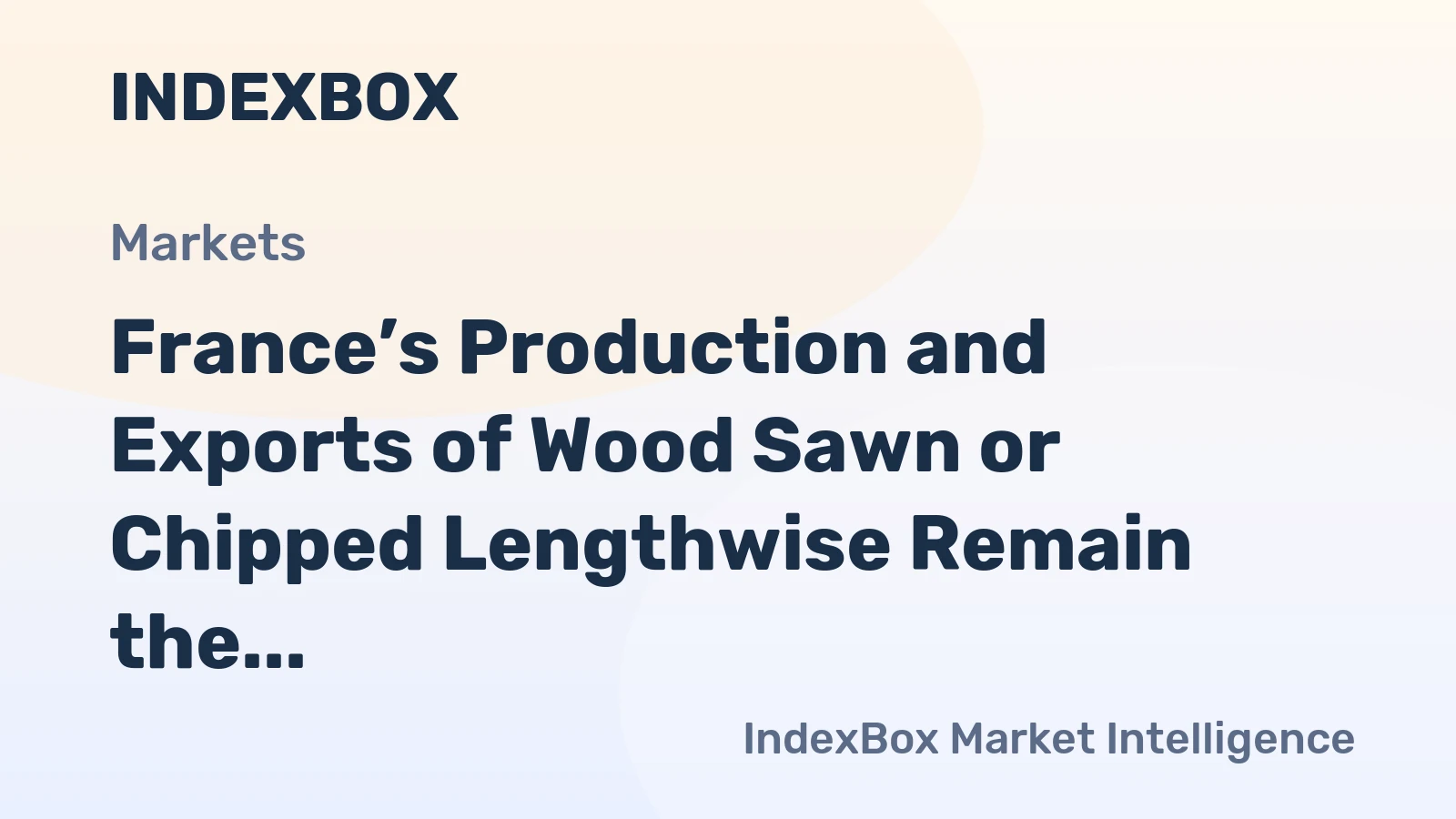 France’s Production and Exports of Wood Sawn or Chipped Lengthwise Remain the Strongest in the EU