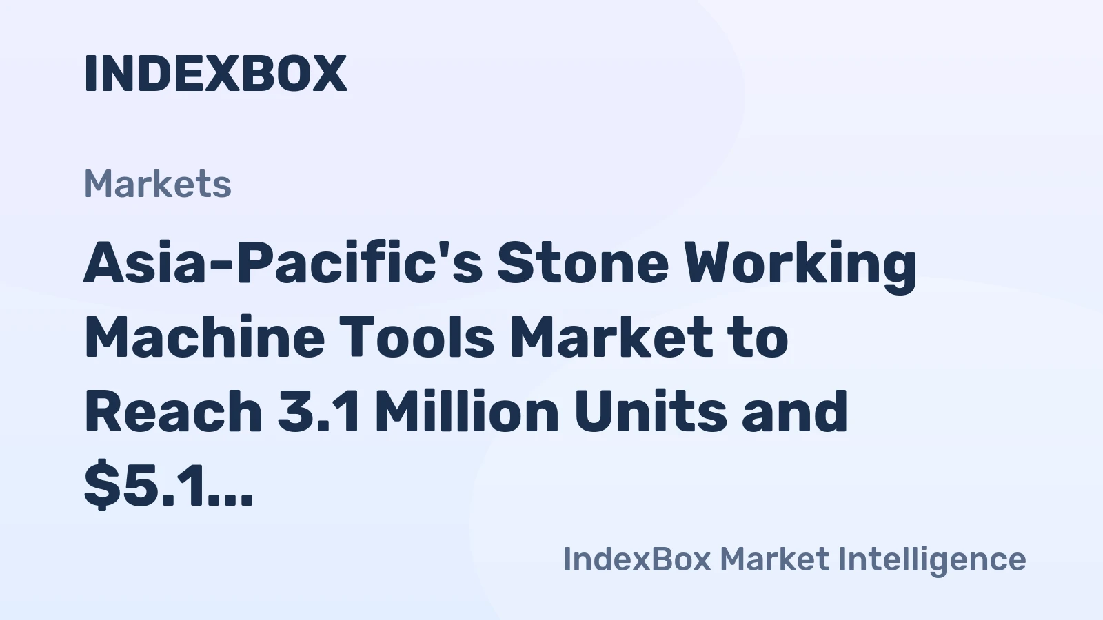 Asia-Pacific's Stone Working Machine Tools Market to Reach 3.1 Million Units and $5.1 Billion