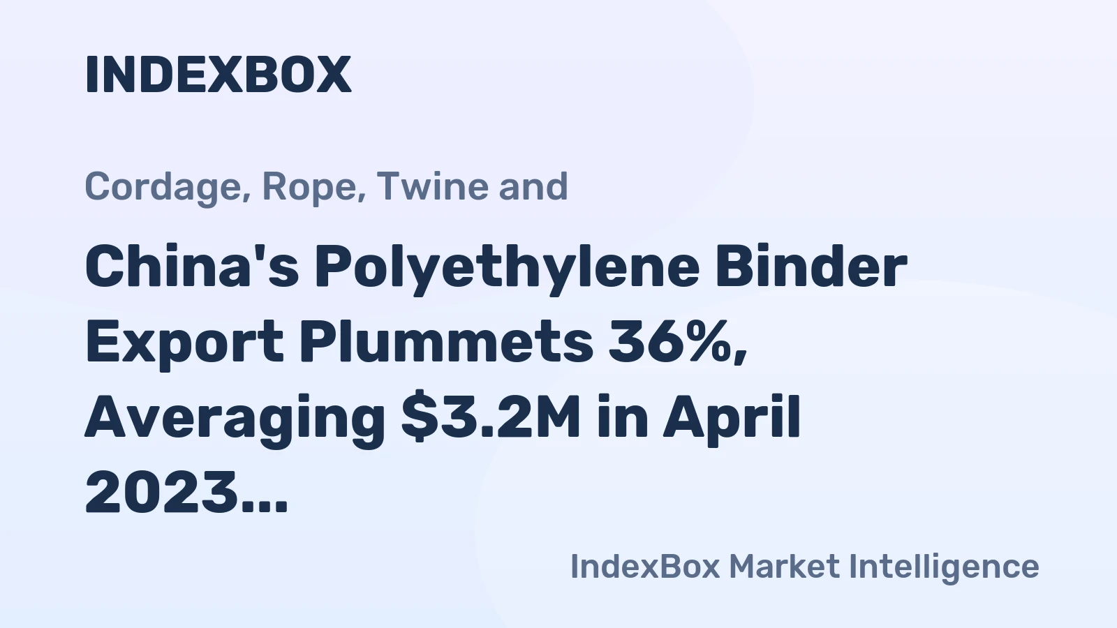 China's Polyethylene Binder Export Plummets 36%, Averaging $3.2M in April 2023
