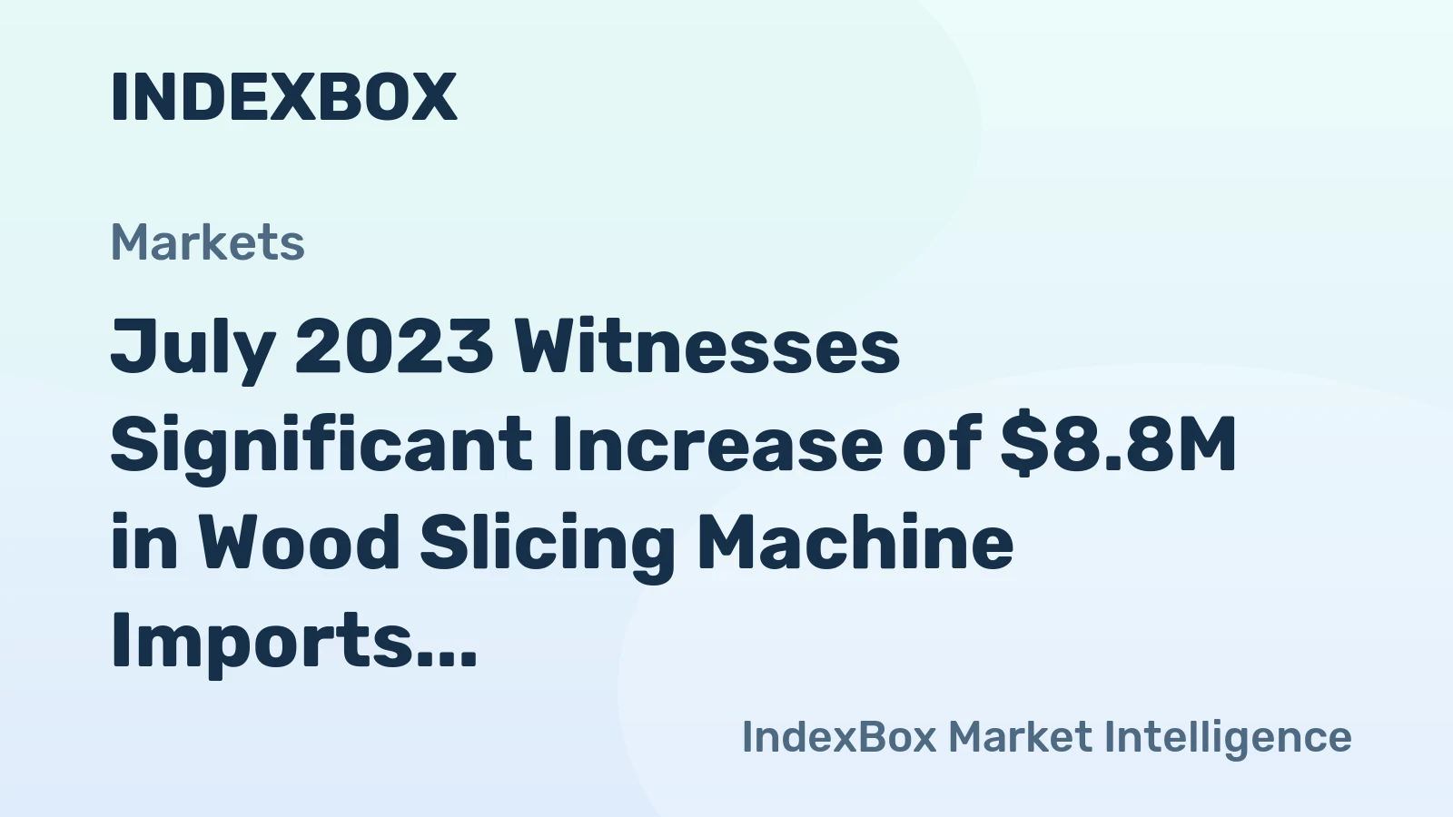 July 2023 Witnesses Significant Increase of $8.8M in Wood Slicing Machine Imports to United States