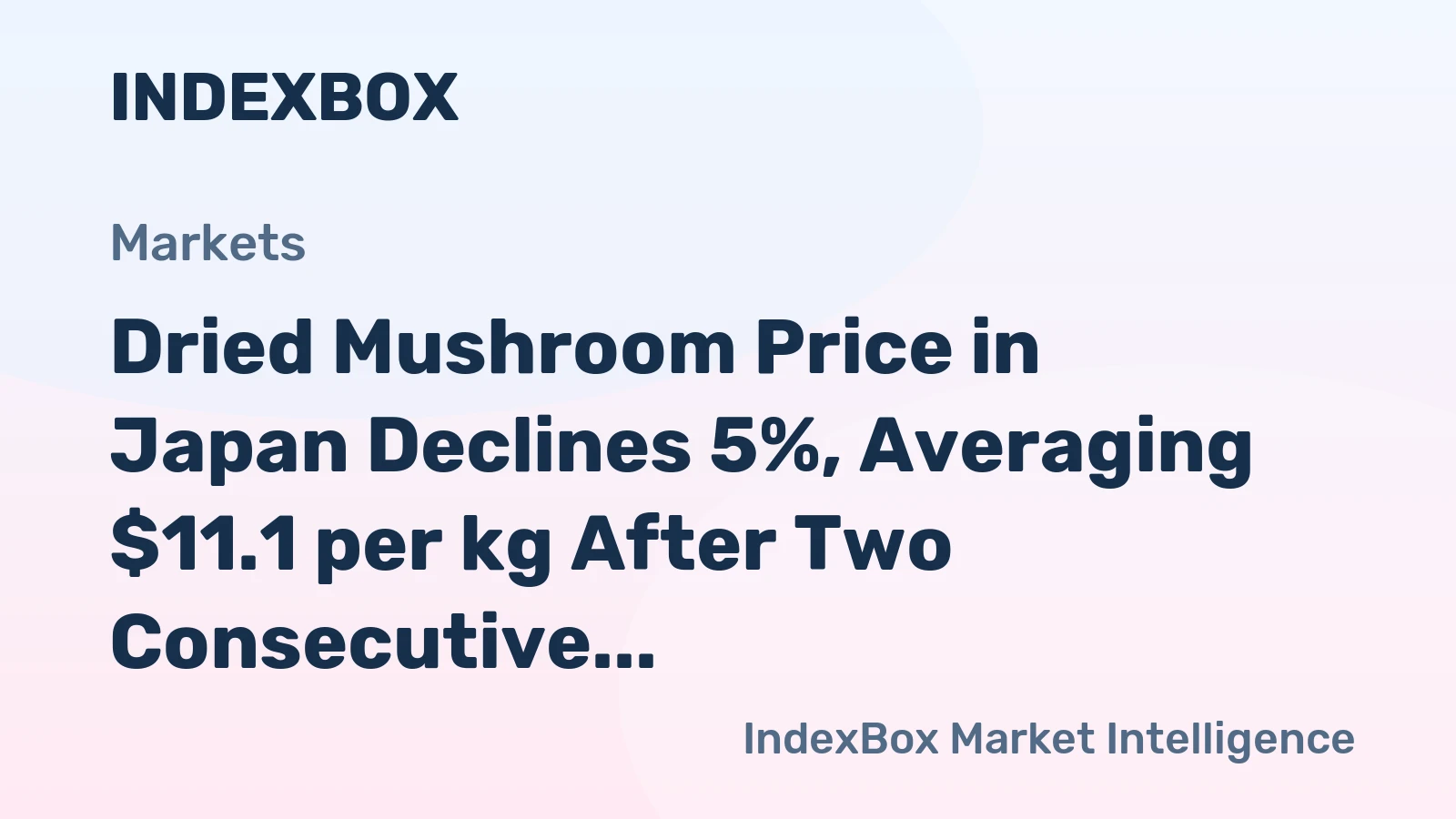 Dried Mushroom Price in Japan Declines 5%, Averaging $11.1 per kg After Two Consecutive Months of Decline