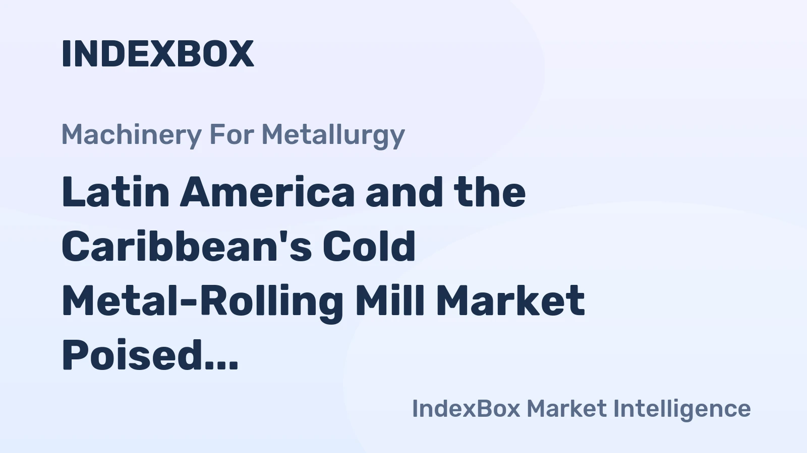 Latin America and the Caribbean's Cold Metal-Rolling Mill Market Poised for Modest Growth With 1.8% CAGR in Value
