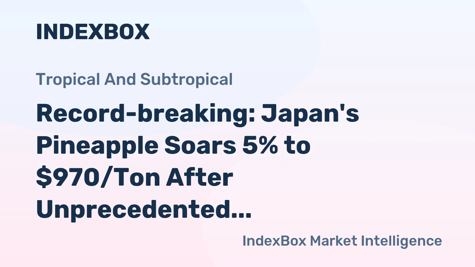 Record-breaking: Japan's Pineapple Soars 5% to $970/Ton After Unprecedented 4-Month Surge