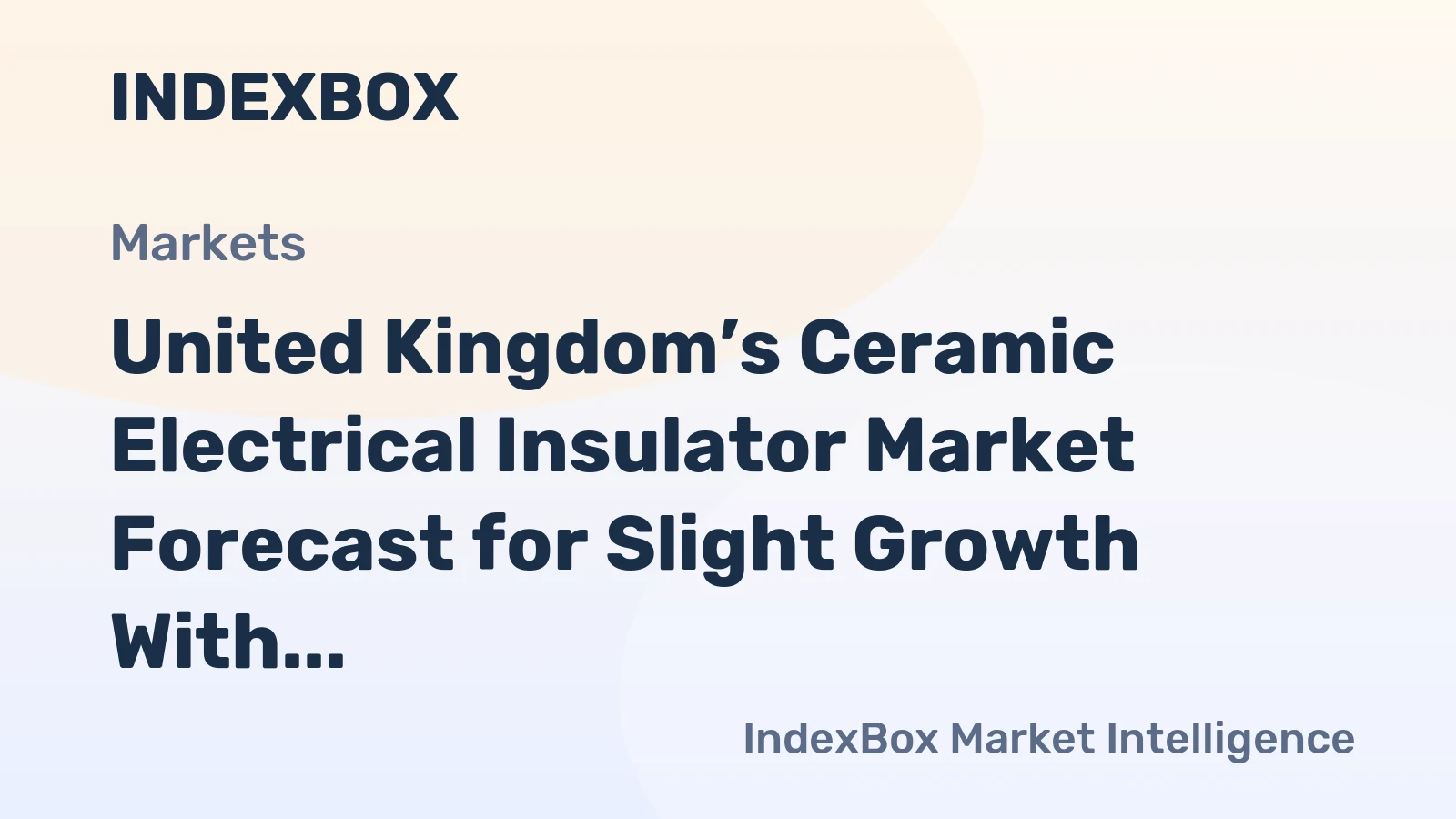 United Kingdom’s Ceramic Electrical Insulator Market Forecast for Slight Growth With a 0.2% Volume CAGR