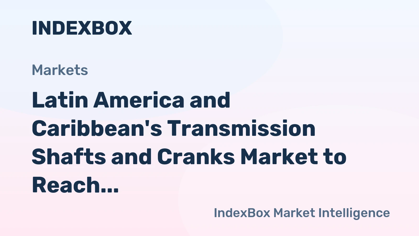 Latin America and Caribbean's Transmission Shafts and Cranks Market to Reach 271K Tons and $2.1B by 2035