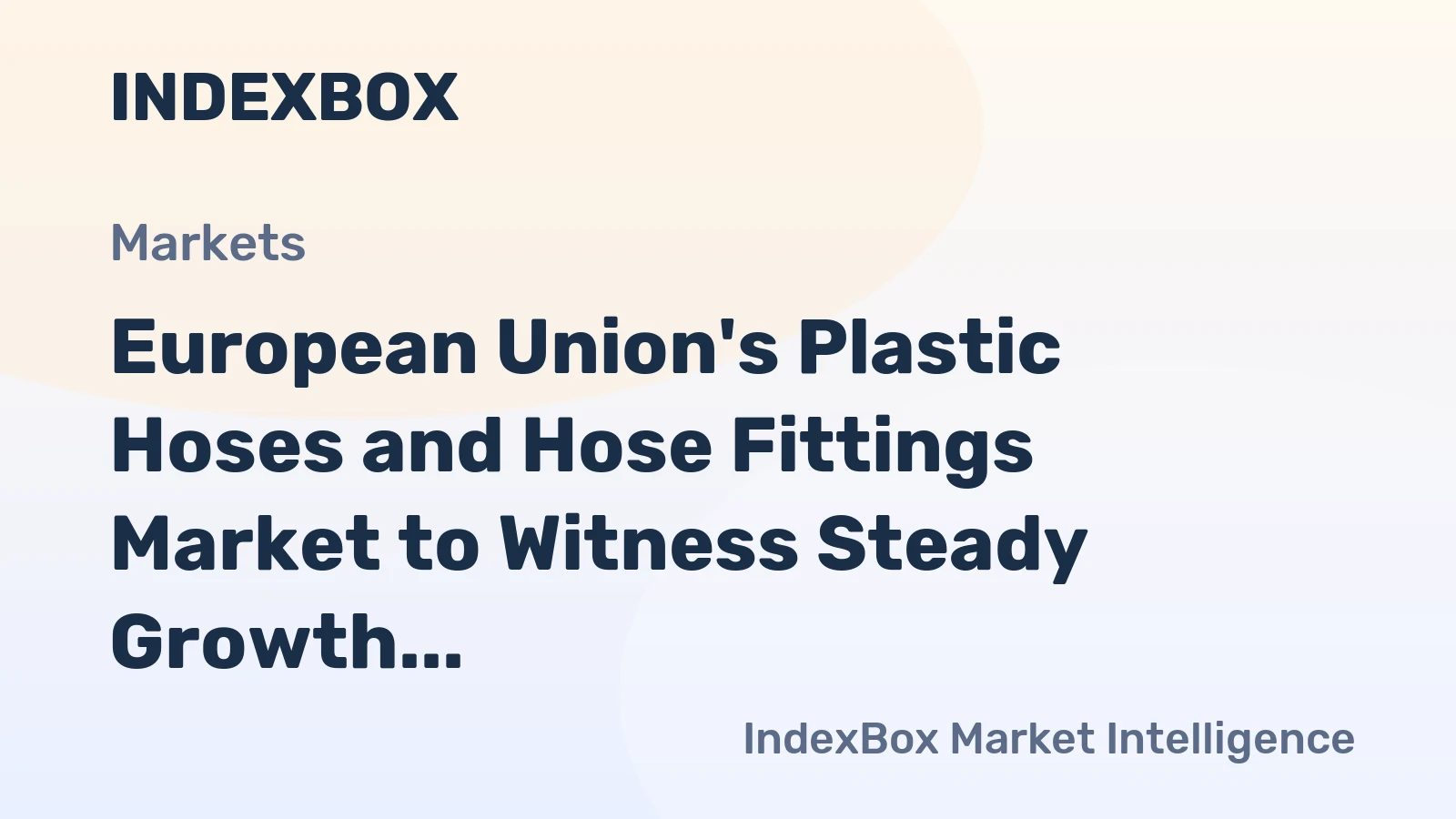 European Union's Plastic Hoses and Hose Fittings Market to Witness Steady Growth with CAGR of +1.4%