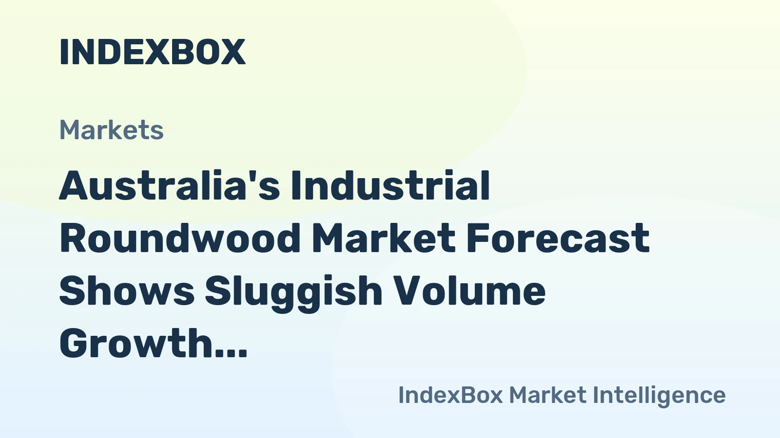 Australia's Industrial Roundwood Market Forecast Shows Sluggish Volume Growth Amid Strong Value Appreciation