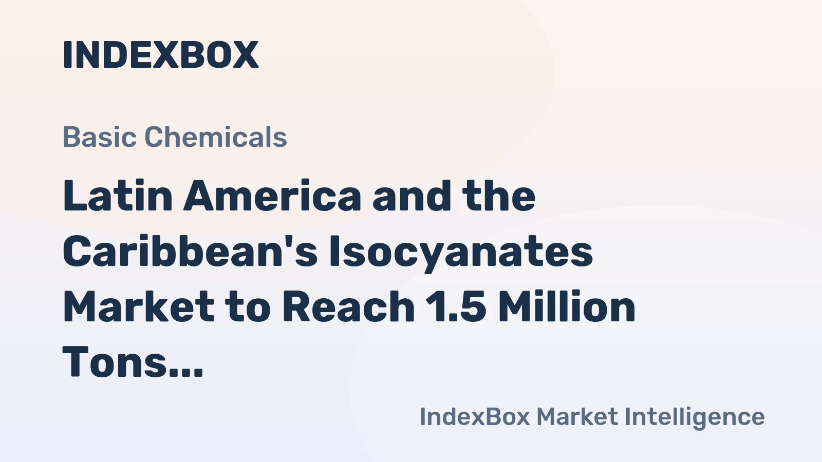 Latin America and the Caribbean's Isocyanates Market to Reach 1.5 Million Tons in Volume and $6.7 Billion in Value by 2035