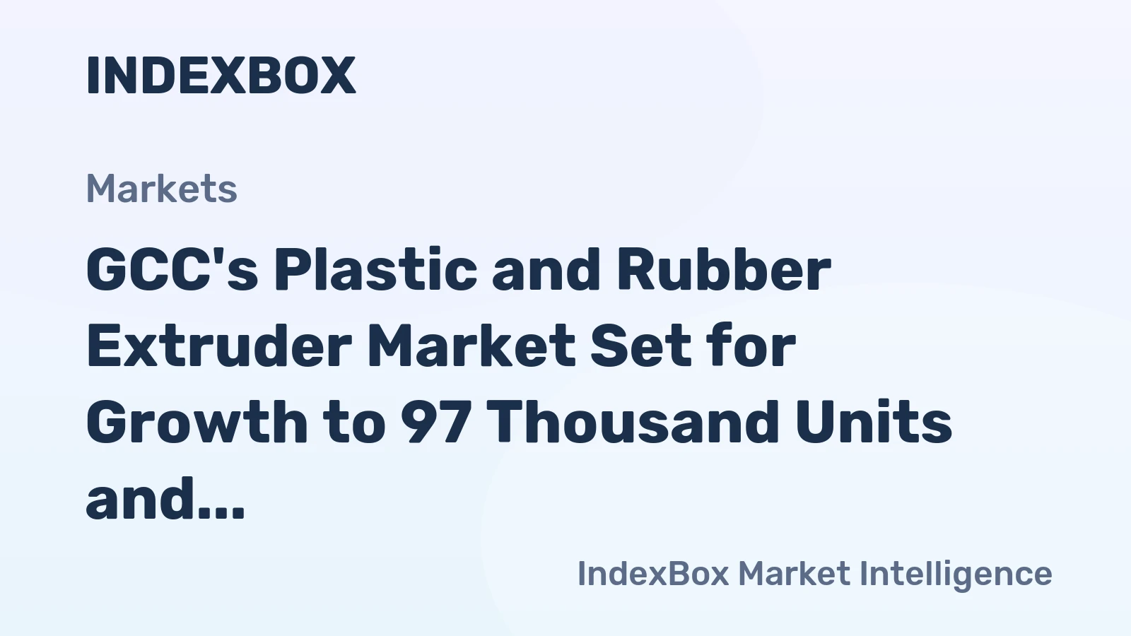 GCC's Plastic and Rubber Extruder Market Set for Growth to 97 Thousand Units and $351 Million