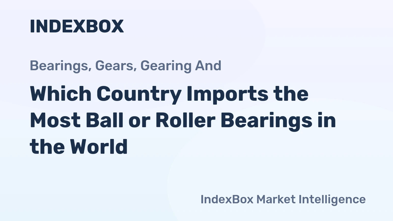 Which Country Imports the Most Ball or Roller Bearings in the World?