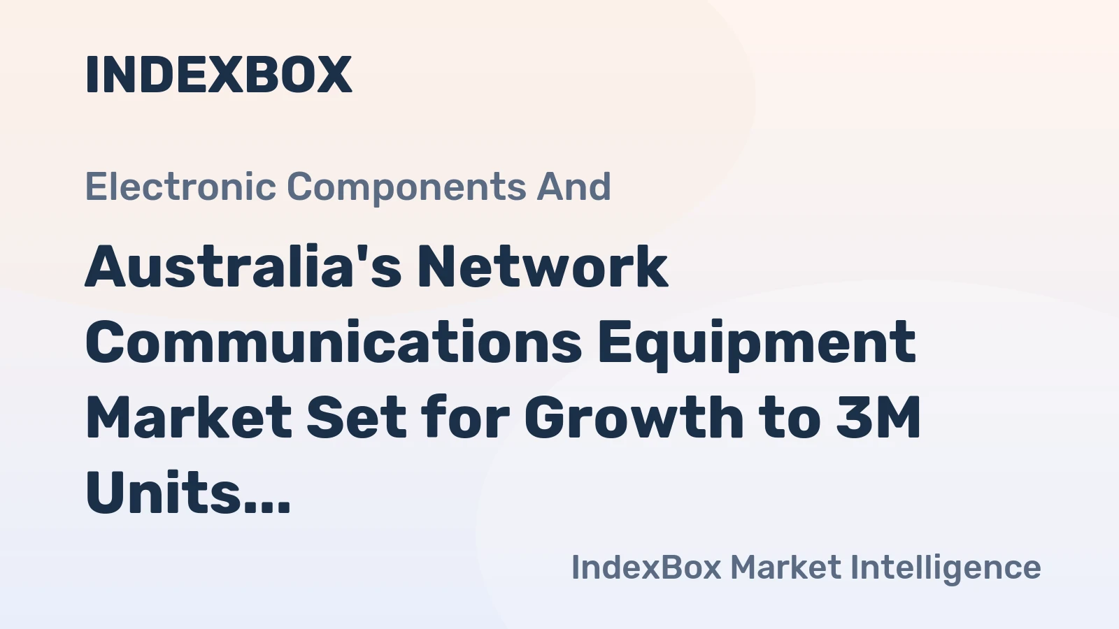 Australia's Network Communications Equipment Market Set for Growth to 3M Units and $603M Value