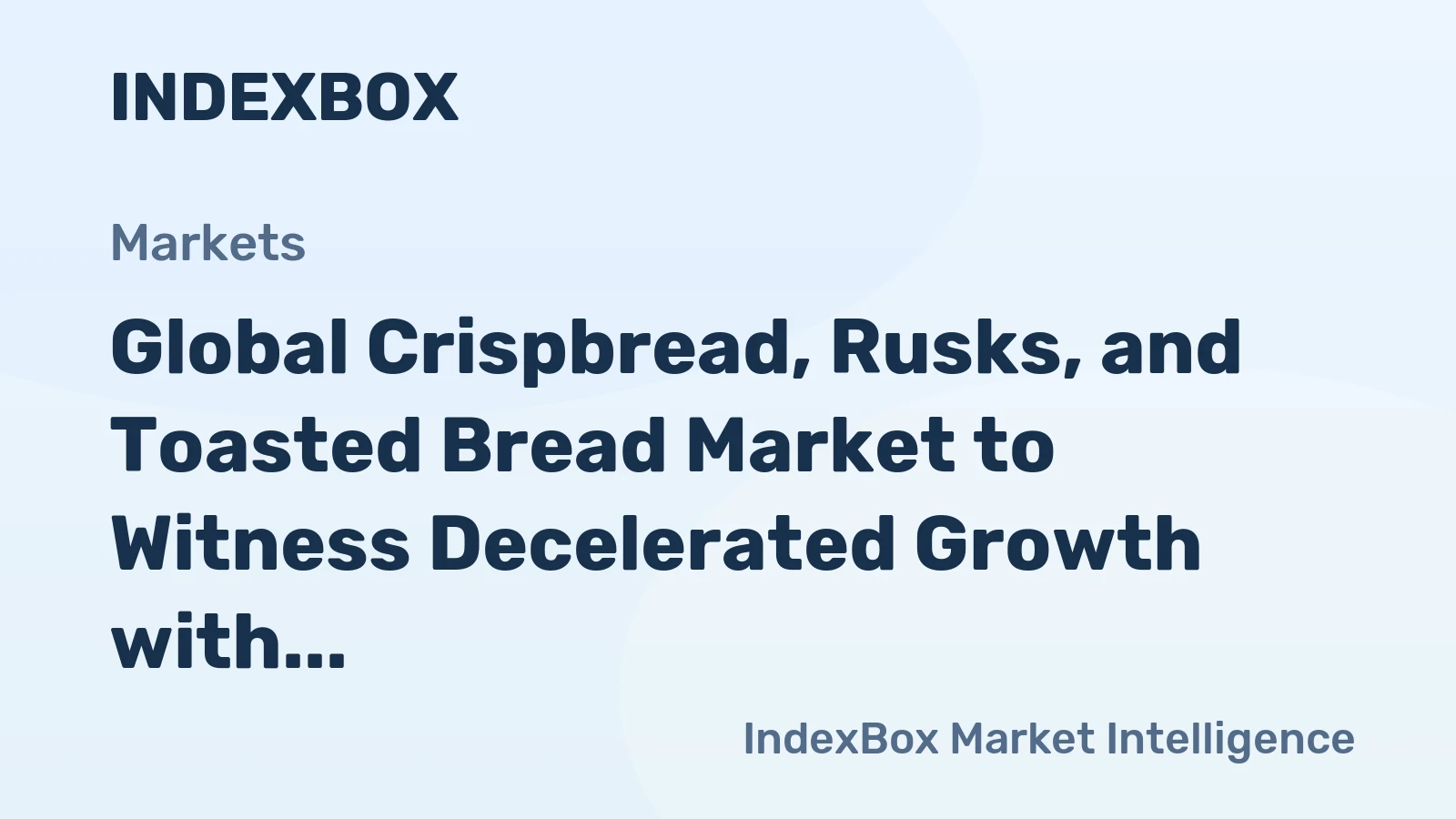 Global Crispbread, Rusks, and Toasted Bread Market to Witness Decelerated Growth with +1.3% CAGR